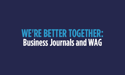 WE'RE BETTER TOGETHER: Business Journals and WAG - Westfair Communications